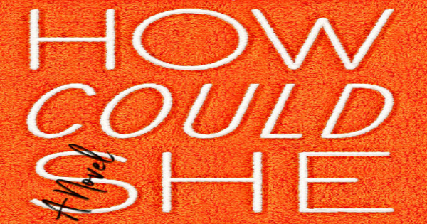 How Could She by Lauren Mechling | Review - Novel Visits